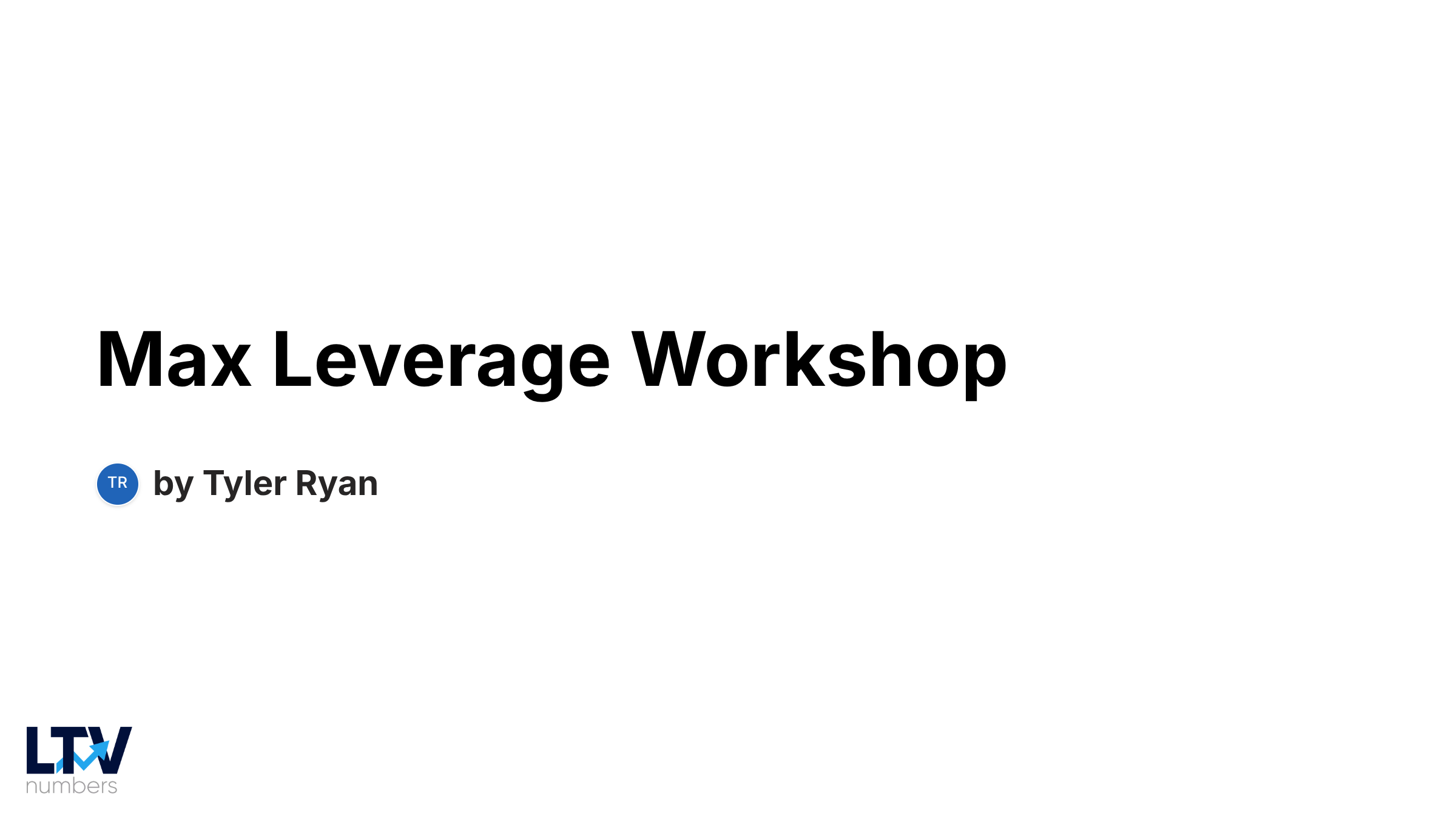 Max Leverage Workshop Resources | LTV Numbers
